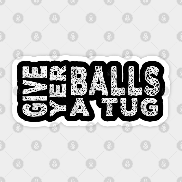 give yer balls a tug - Letterkenny Give Yer Balls A Tug - Sticker ... give yer balls a tug - Letterkenny Give Yer Balls A Tug - Sticker ...